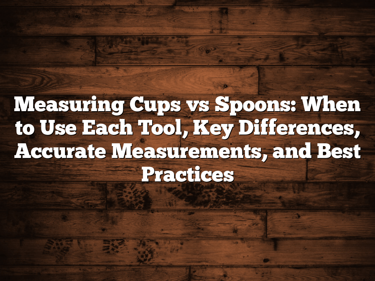 Measuring Cups Vs Spoons: When To Use Each Tool, Key Differences ...