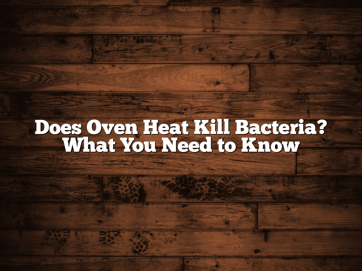 Does Oven Heat Kill Bacteria? What You Need To Know
