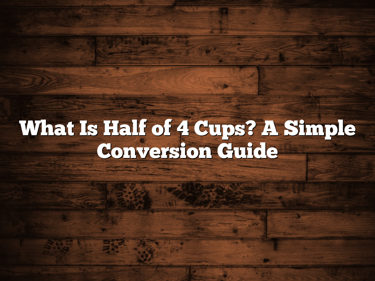 What Is Half Of 4 Cups? A Simple Conversion Guide