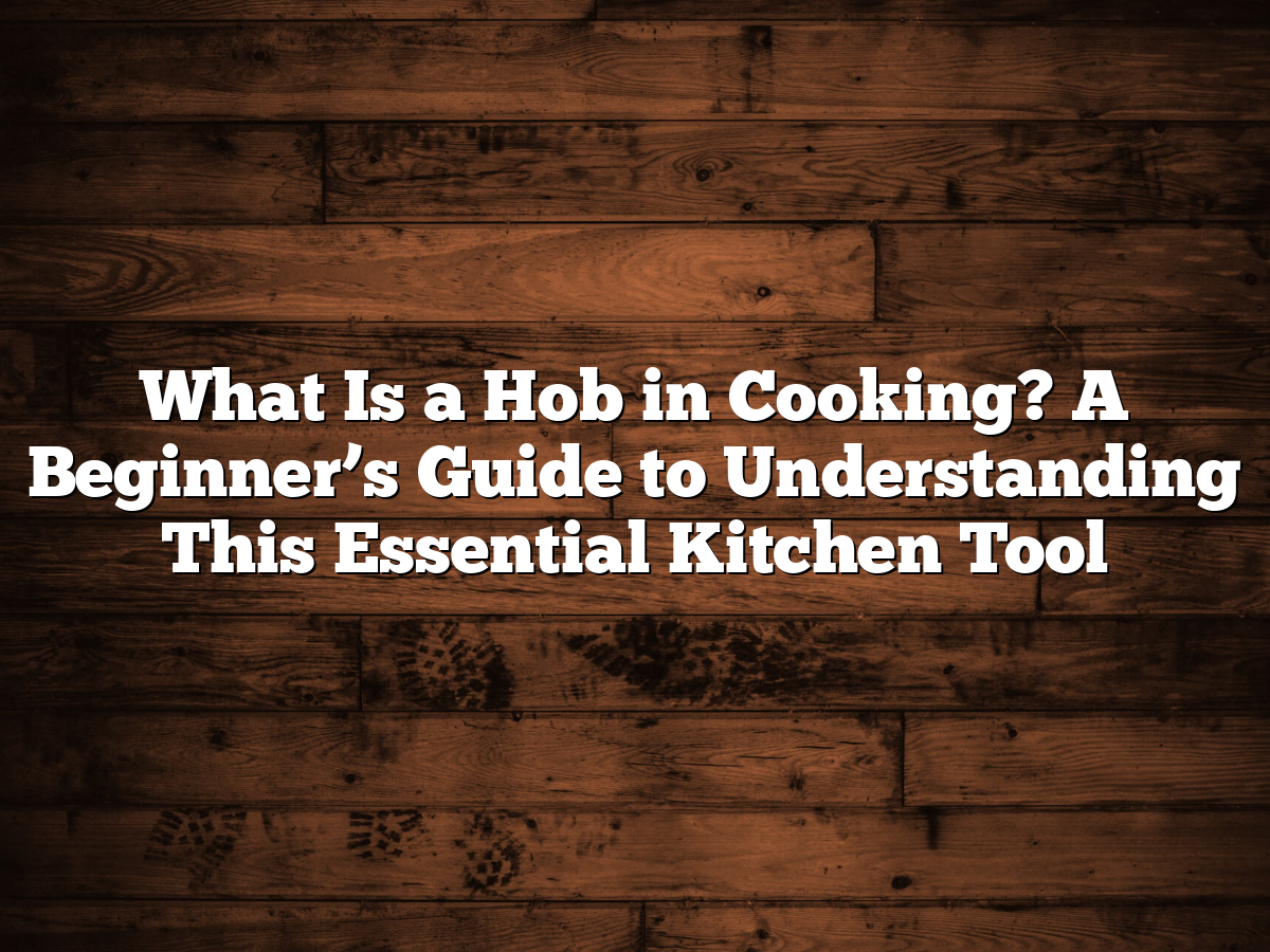 What Is A Hob In Cooking? A Beginner's Guide To Understanding This ...