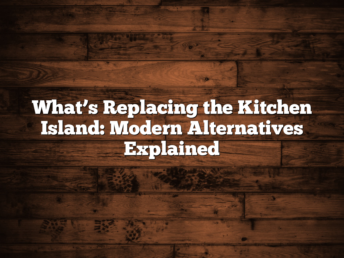 What’s Replacing The Kitchen Island: Modern Alternatives Explained