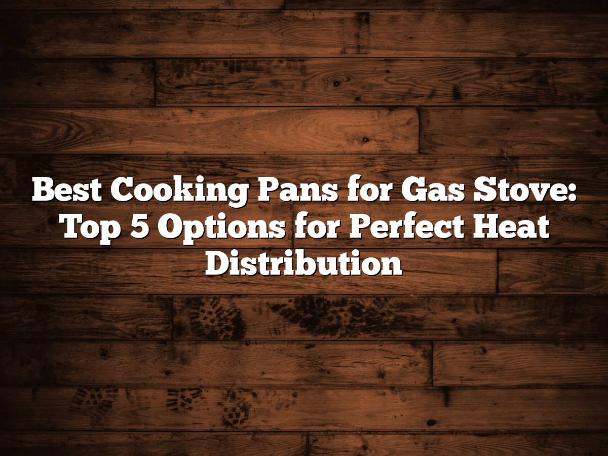 Best Cooking Pans For Gas Stove: Top 5 Options For Perfect Heat ...