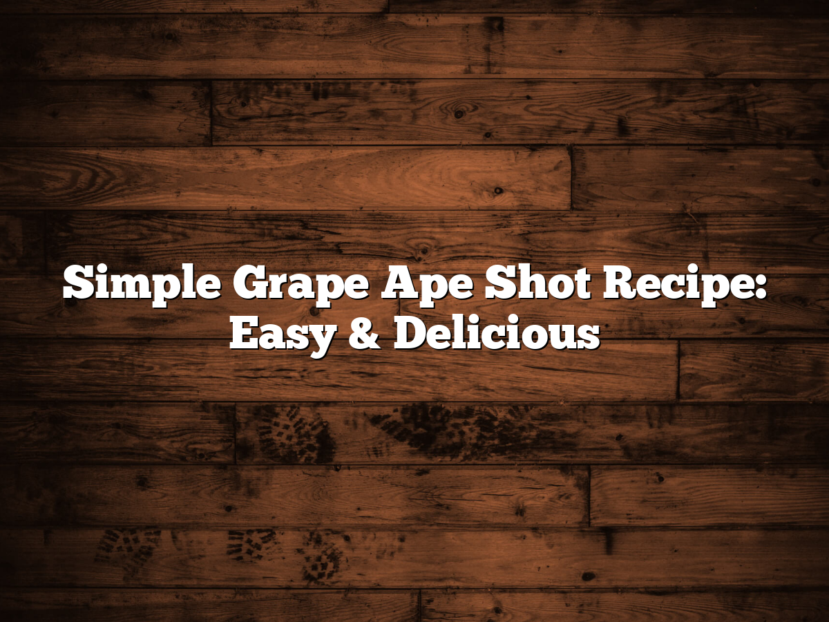 Simple Grape Ape Shot Recipe: Easy & Delicious
