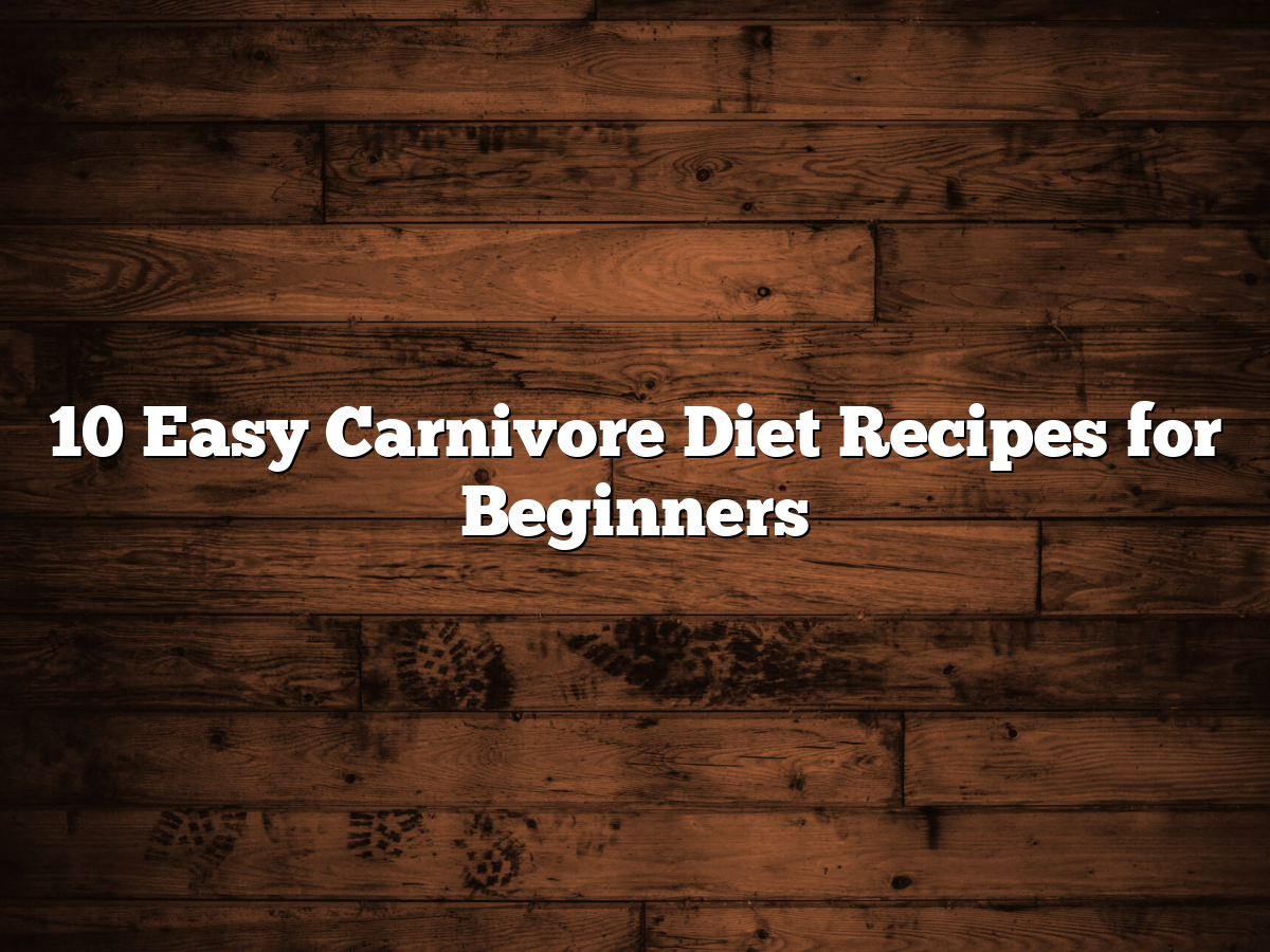 10 Easy Carnivore Diet Recipes For Beginners