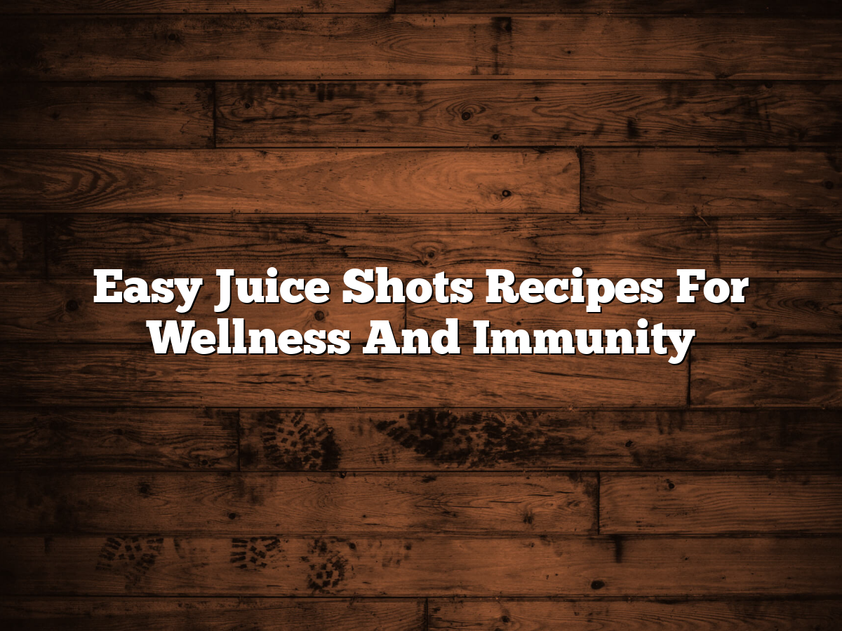 Easy Juice Shots Recipes For Wellness And Immunity