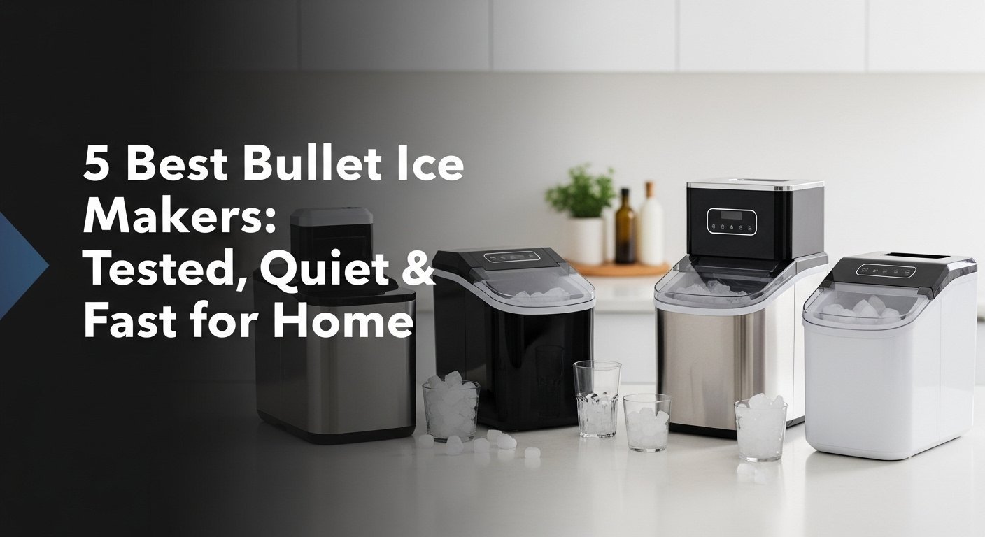 5 Best Bullet Ice Makers: Tested, Quiet & Fast For Home 2026