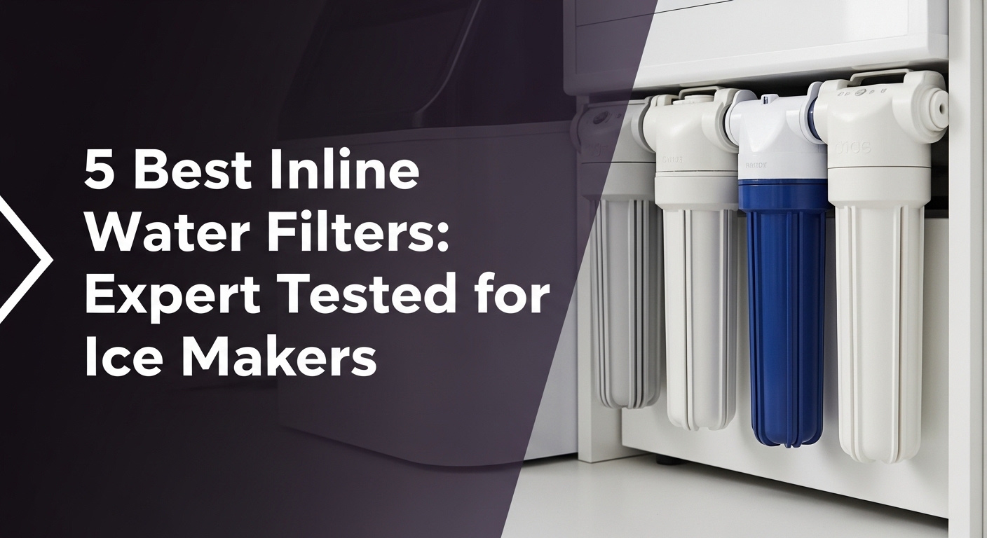 5 Best Inline Water Filters: Expert Tested For Ice Makers