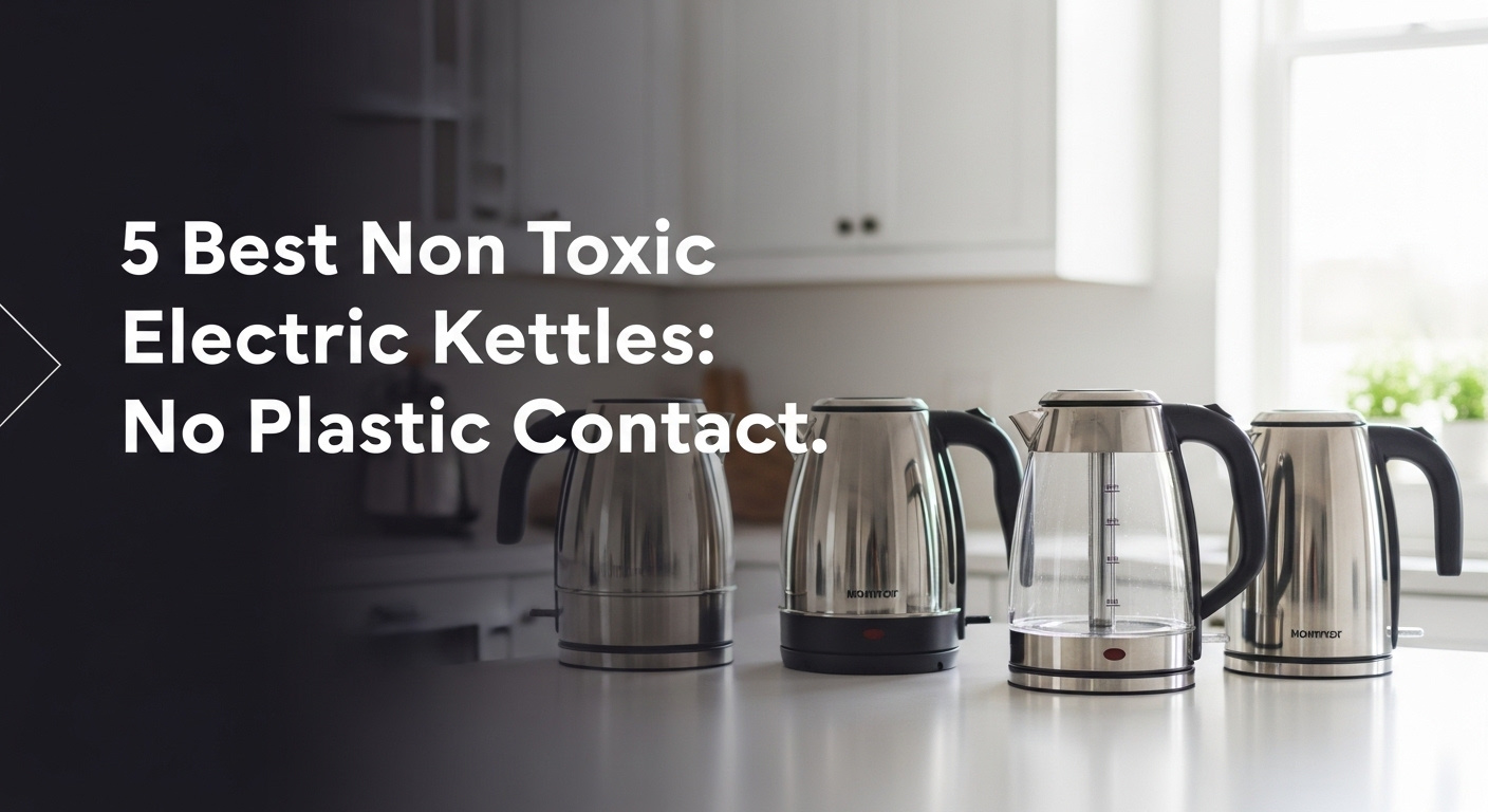 5 Best Non Toxic Electric Kettles: No Plastic Contact 2026