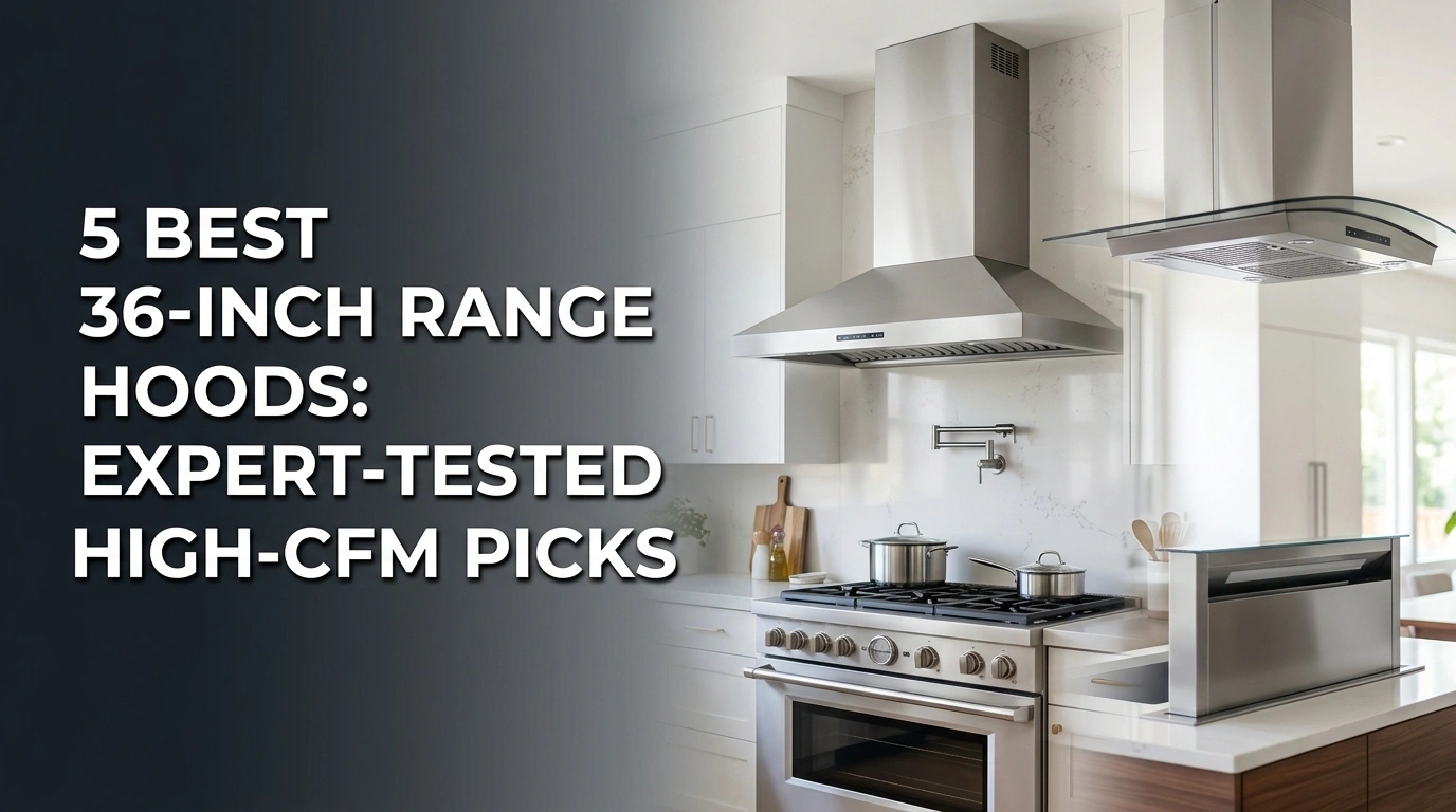 5 Best 36-Inch Range Hoods: Expert-Tested High-CFM Picks